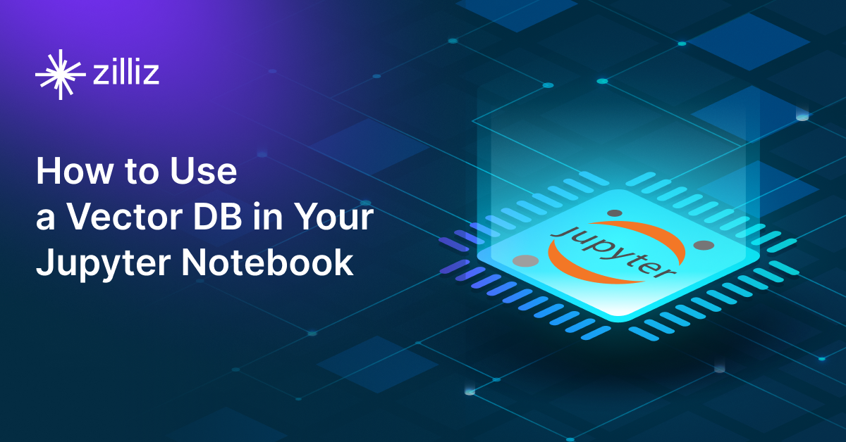 Exploring the Magic of Vector Databases in Jupyter Notebooks - Zilliz blog