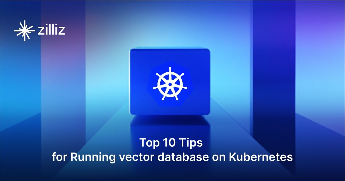 10 Tips for Running a Vector Database on Kubernetes - Zilliz blog